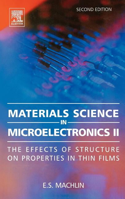 Materials Science in Microelectronics II: The Effects of Structure on Properties in Thin Films ...