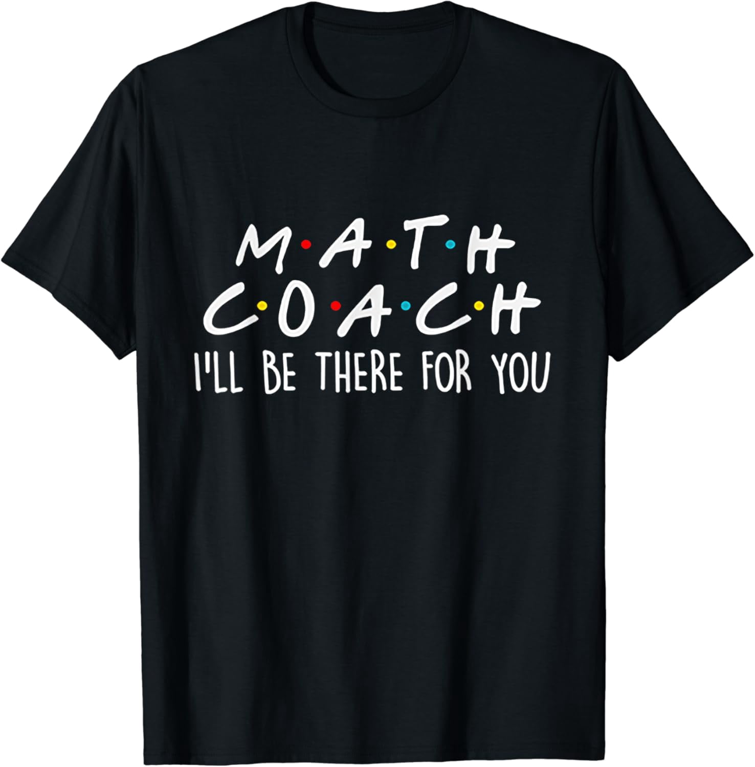 Math Coach I'll Be There For You Math Teacher Gift Tshirt - Walmart.com