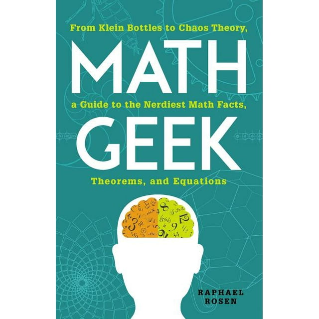 Math Geek : From Klein Bottles to Chaos Theory, a Guide to the Nerdiest ...