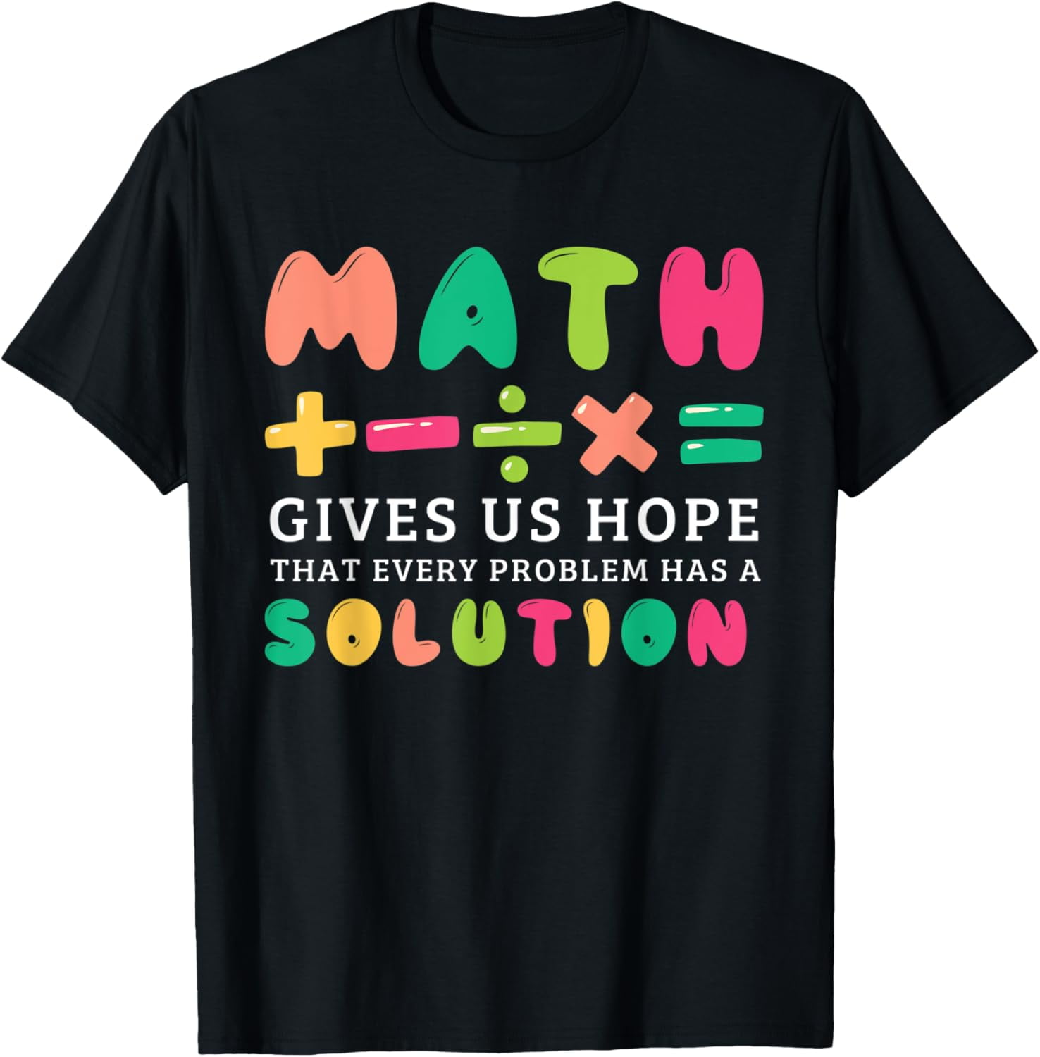 Math Gives Us Hope That Every Problem Has A Solution Teacher T-Shirt ...