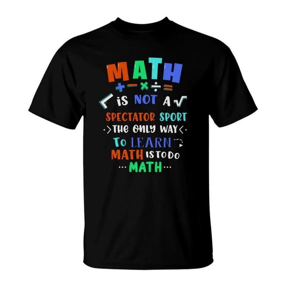 Math Is Not A Spectator Sport The Only Way Teacher TShirt - Walmart.com