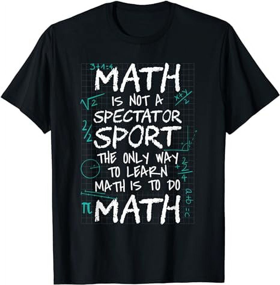 Math Is Not a Spectator Sport Learn Math Do Math For Teacher T-Shirt ...