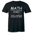 Math Its All Fun And Games Until Someone Divides By Zero Funny T Shirt