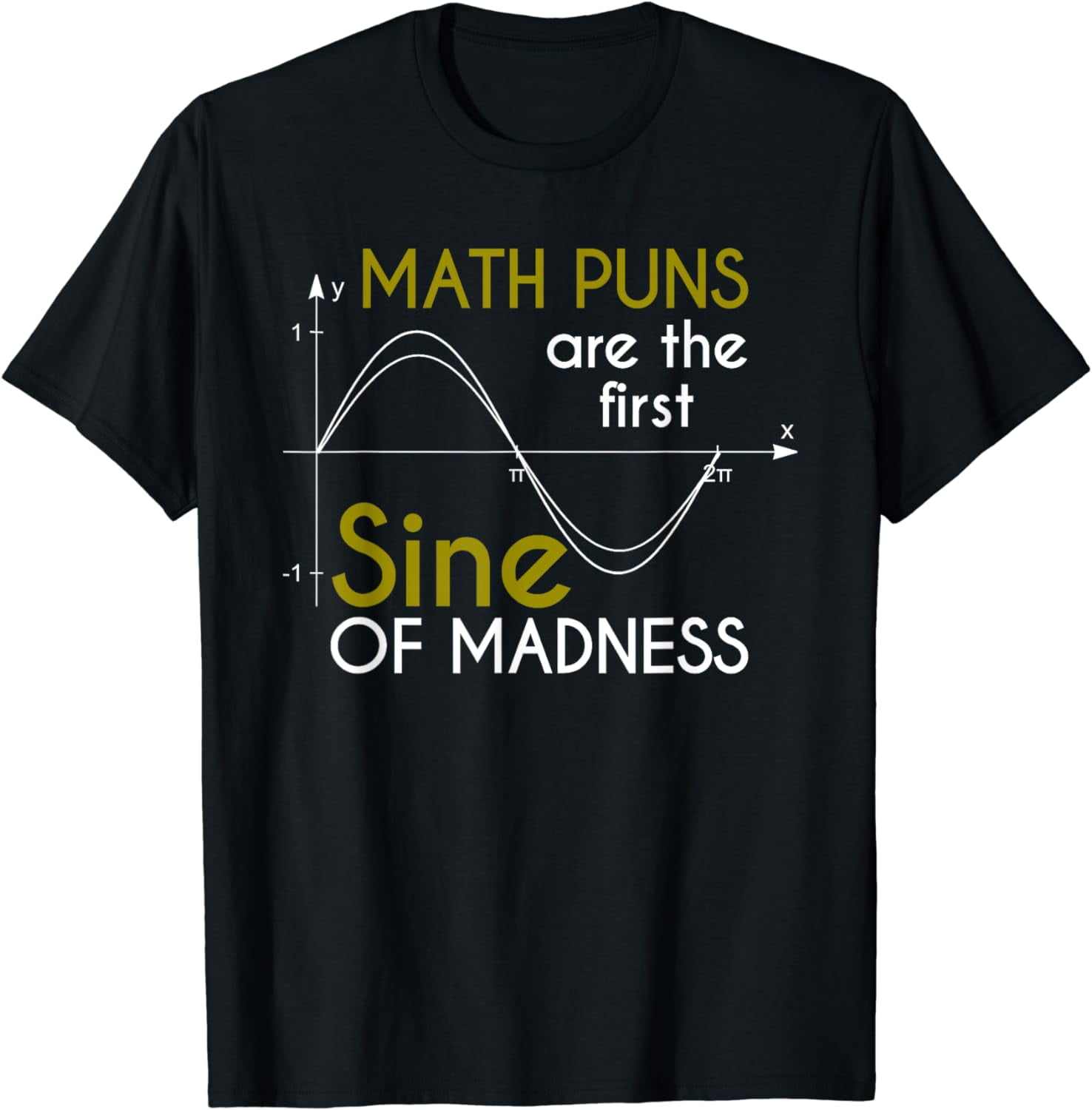 Math Puns Are The First Sine Of Madness Funny Science Math T-Shirt ...