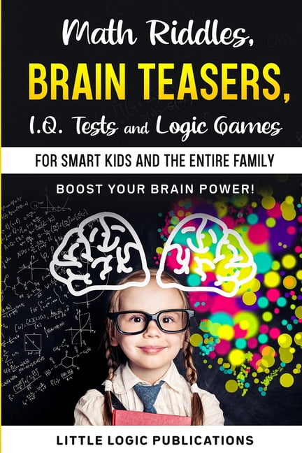 Math Riddles, Brain Teasers, I.Q. Tests and Logic Games for Smart Kids ...