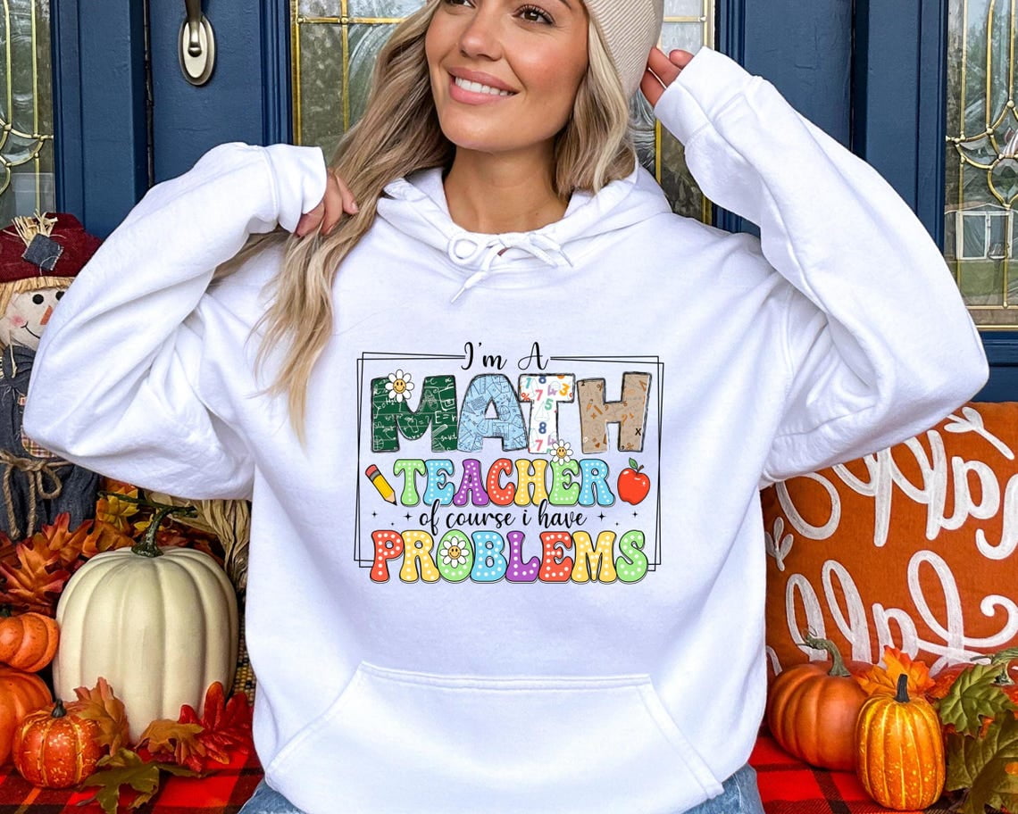 Math Teacher Hoodie, I'm a Math Teacher Of Course I Have Problems ...