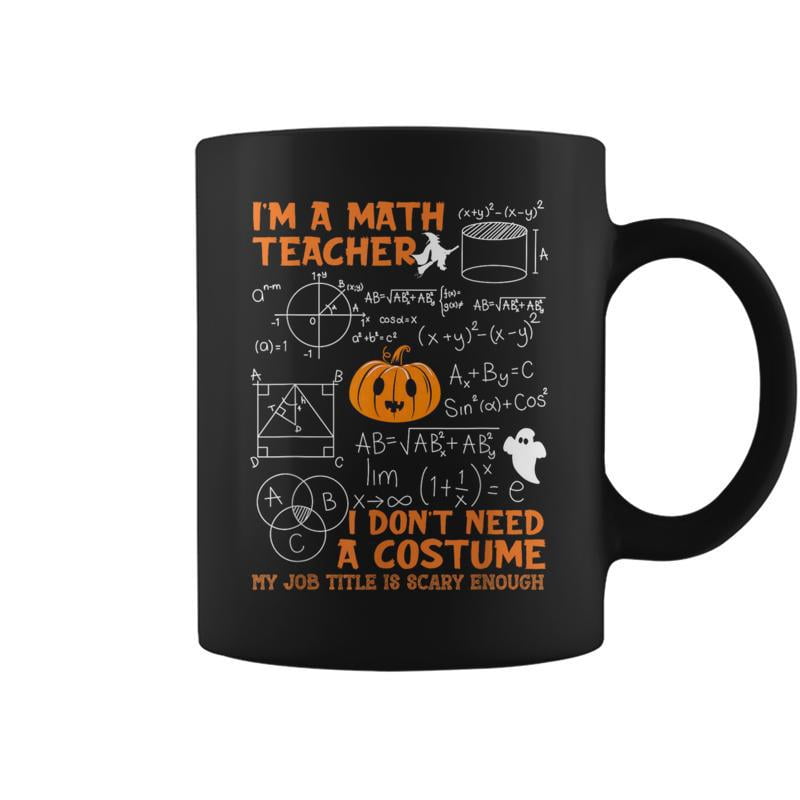 Math Teacher I Dont Need A Costume My Job Title Is Scary Coffee Mugs ...