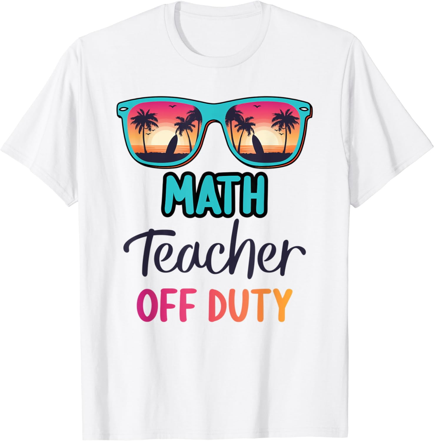 Math Teacher Off Duty Summer Vacation Last Day of School T-Shirt ...