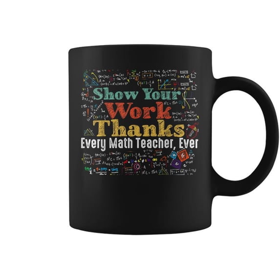Math Teacher Show Your Work Thanks Every Math Teacher Coffee Mugs ...