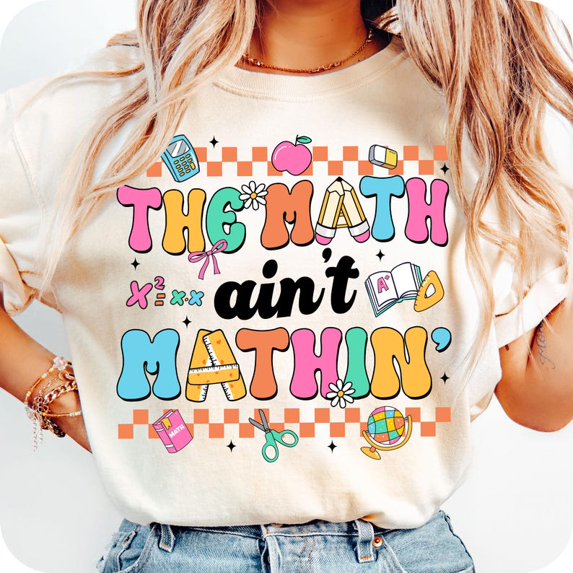 Math Teacher T-shirt, "The Math Ain't Mathin’" Design, Teacher Appreciation Shirt, Math Lover ...