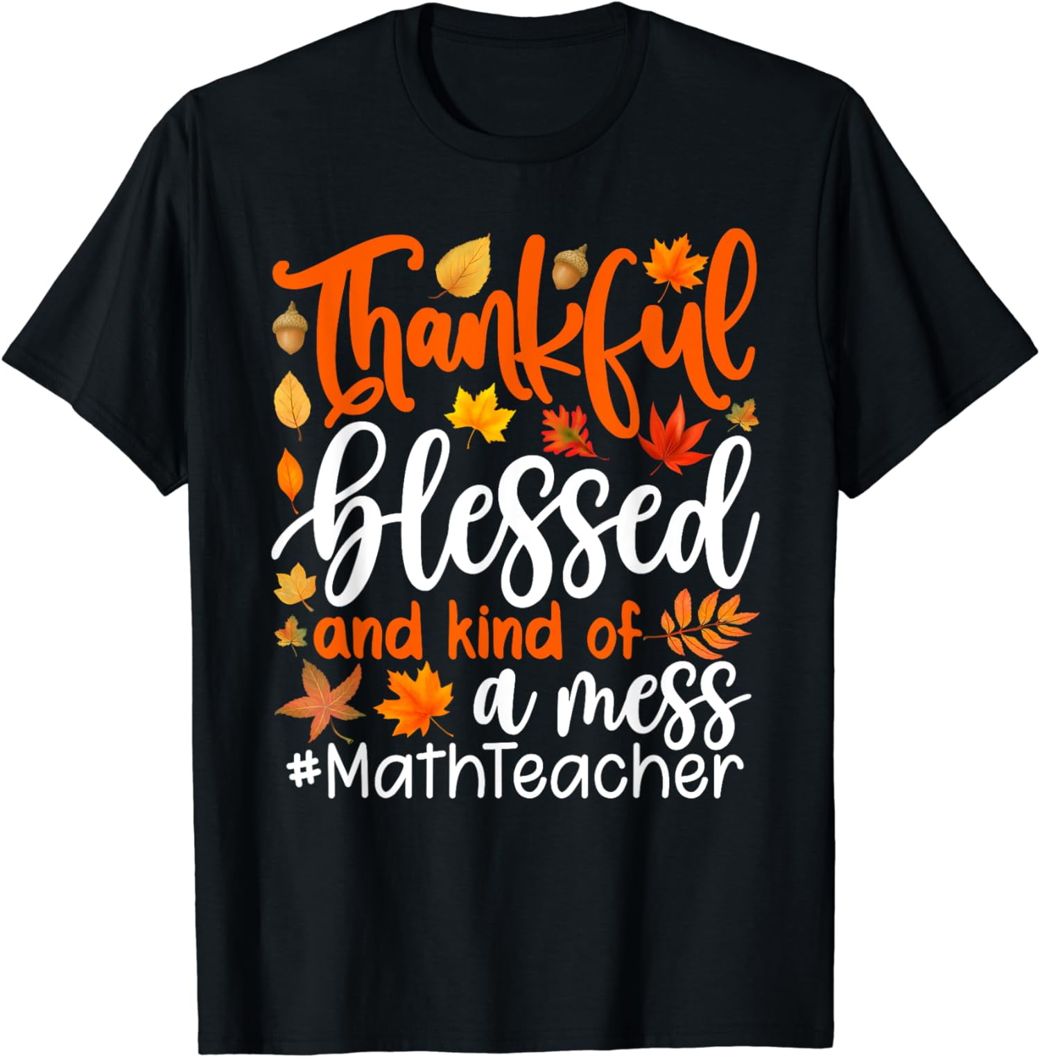 Math Teacher Thankful Blessed And Kind Of A Mess T-Shirt - Walmart.com