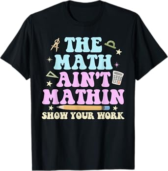 Math Teacher The Math Ain't Mathin' Back to School Student T-Shirt ...