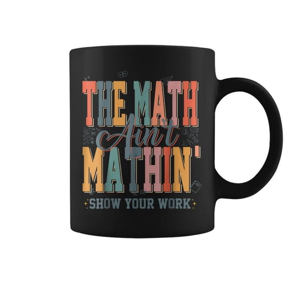 Math Teacher The Math Aint Mathing Back To School Student Coffee Mugs ...