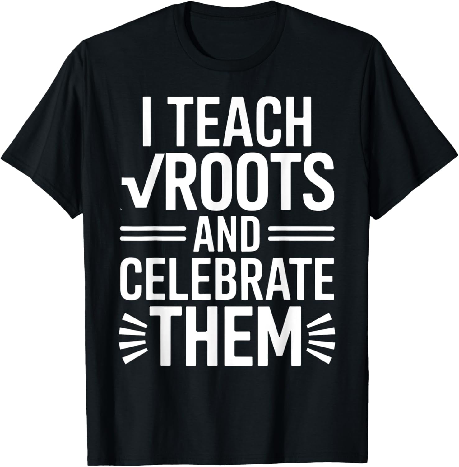 Math Teachers I Teach Square Roots Square Roots Day Funny T-Shirt ...