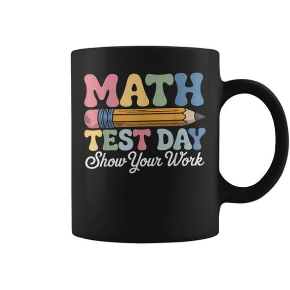 Math Test Day Show Your Work Groovy Math Teacher Testing Day Coffee ...