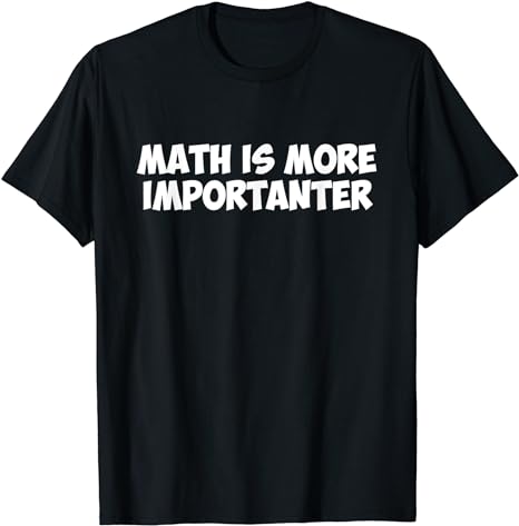 Math is More Importanter T-Shirt - Walmart.com