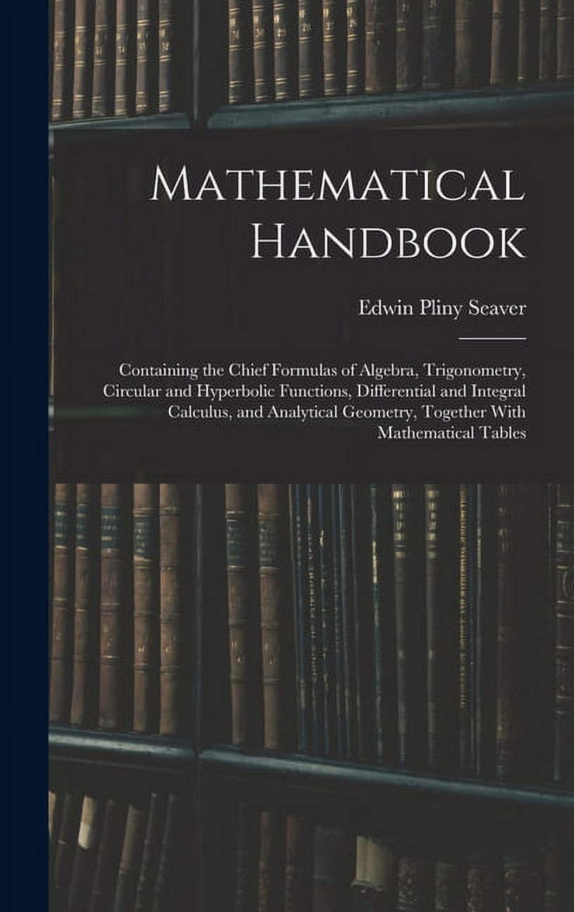 Mathematical Handbook: Containing the Chief Formulas of Algebra ...