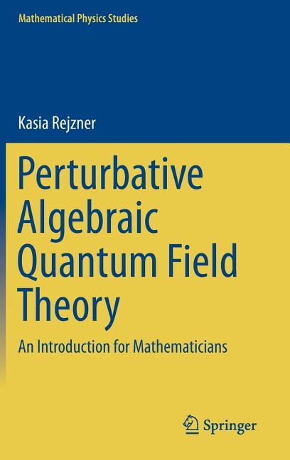 Mathematical Physics Studies: Perturbative Algebraic Quantum Field Theory: An Introduction for ...
