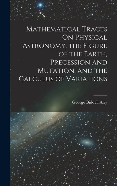 Mathematical Tracts On Physical Astronomy, the Figure of the Earth ...