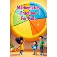 Mathematics Basic for Kids Mathematics Fractions for Kids: A Beginner's ...