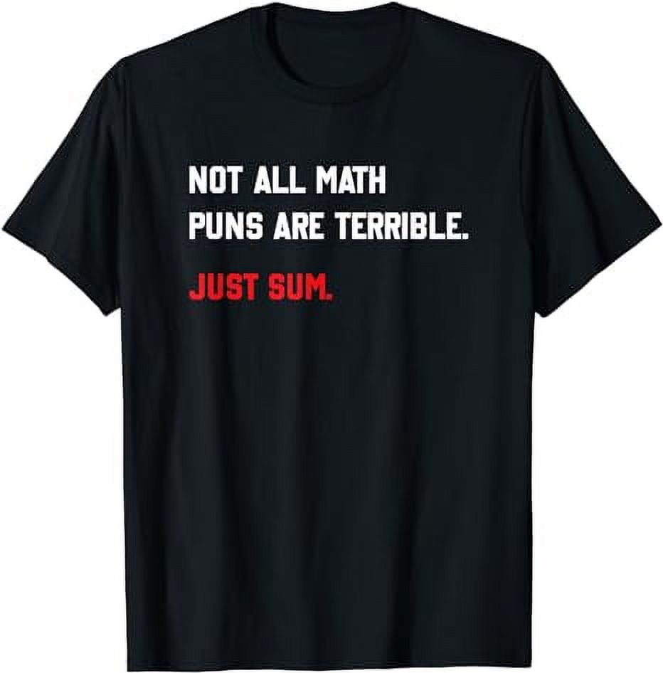 Mathematics Jokes - Not All Math Puns Are Terrible Just Sum T-Shirt ...