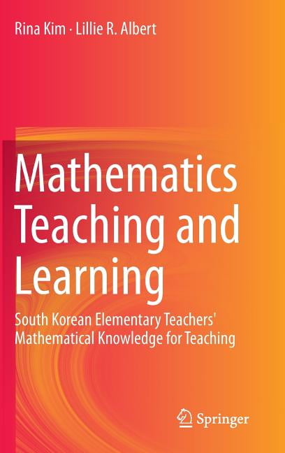 Mathematics Teaching and Learning: South Korean Elementary Teachers ...