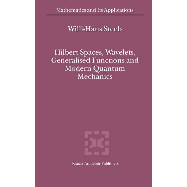 Mathematics and Its Applications: Hilbert Spaces, Wavelets, Generalised Functions and Modern ...