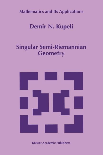 Mathematics and Its Applications: Singular Semi-Riemannian Geometry ...