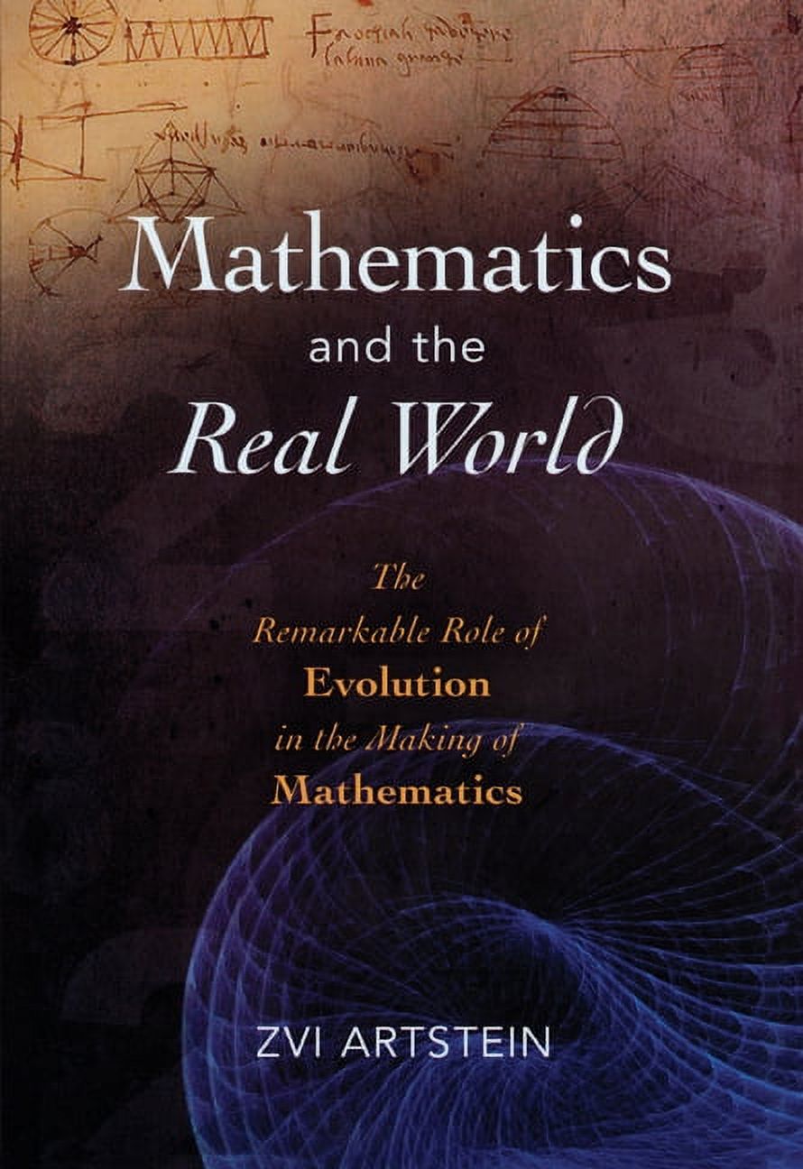 Mathematics and the Real World : The Remarkable Role of Evolution in ...