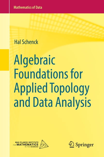 Mathematics of Data Algebraic Foundations for Applied Topology and Data Analysis, Book 1 ...