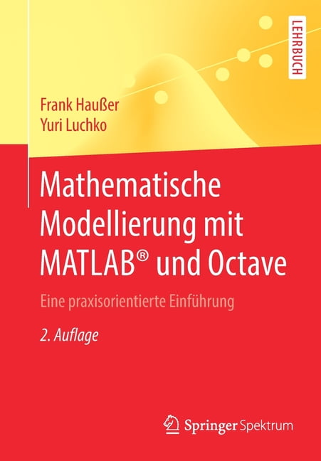 Mathematische Modellierung Mit Matlab(r) Und Octave: Eine ...