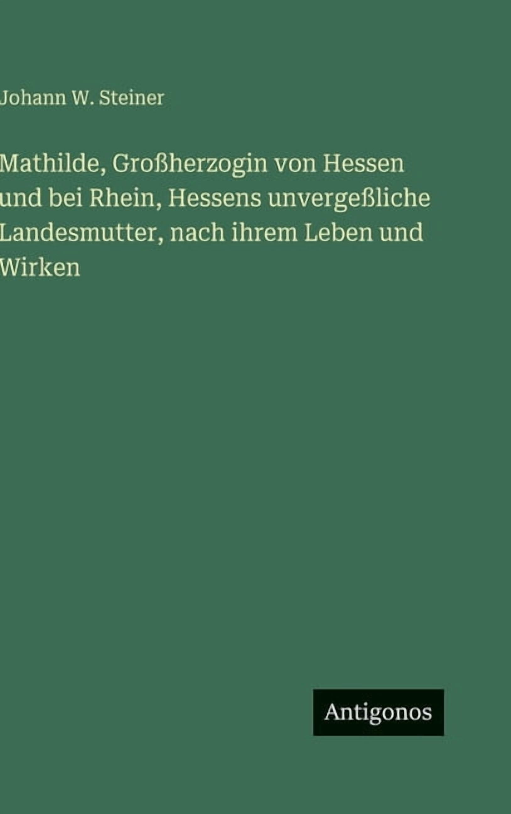 Mathilde, GroÃ herzogin von Hessen und bei Rhein, Hessens unvergeÃ ...