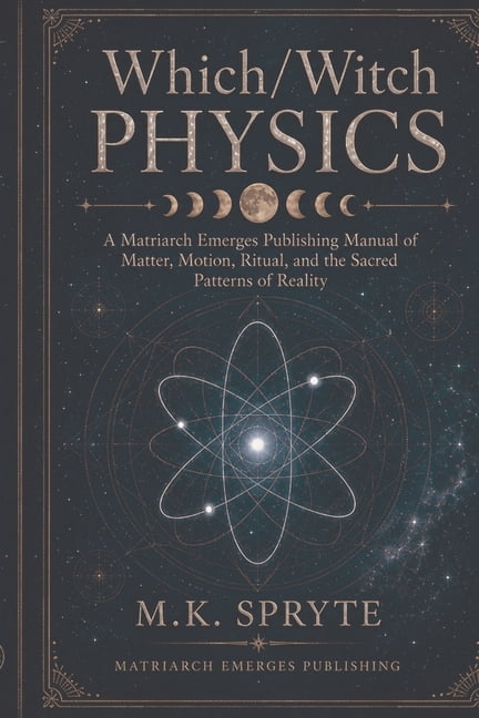 The Matriarch Truth Which/Witch Physics: A Matriarch Emerges Publishing ...
