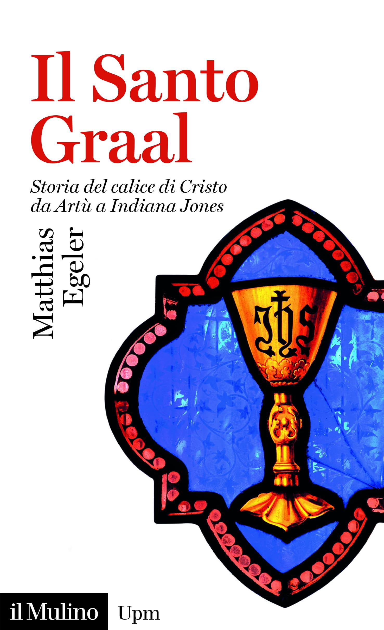 Matthias Egeler Il Santo Graal. Storia del calice di Cristo da Artù a ...