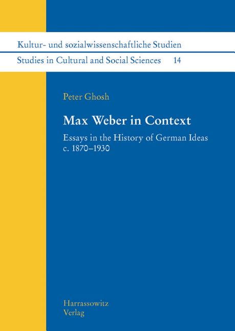 Max Weber in Context : Essays in the History of German Ideas C. 1870 ...