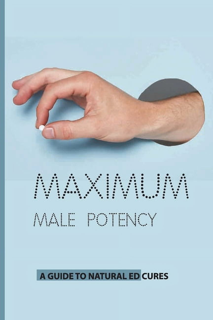 Maximum Male Potency : A Guide to Natural ED Cures: Medical Conditions ...