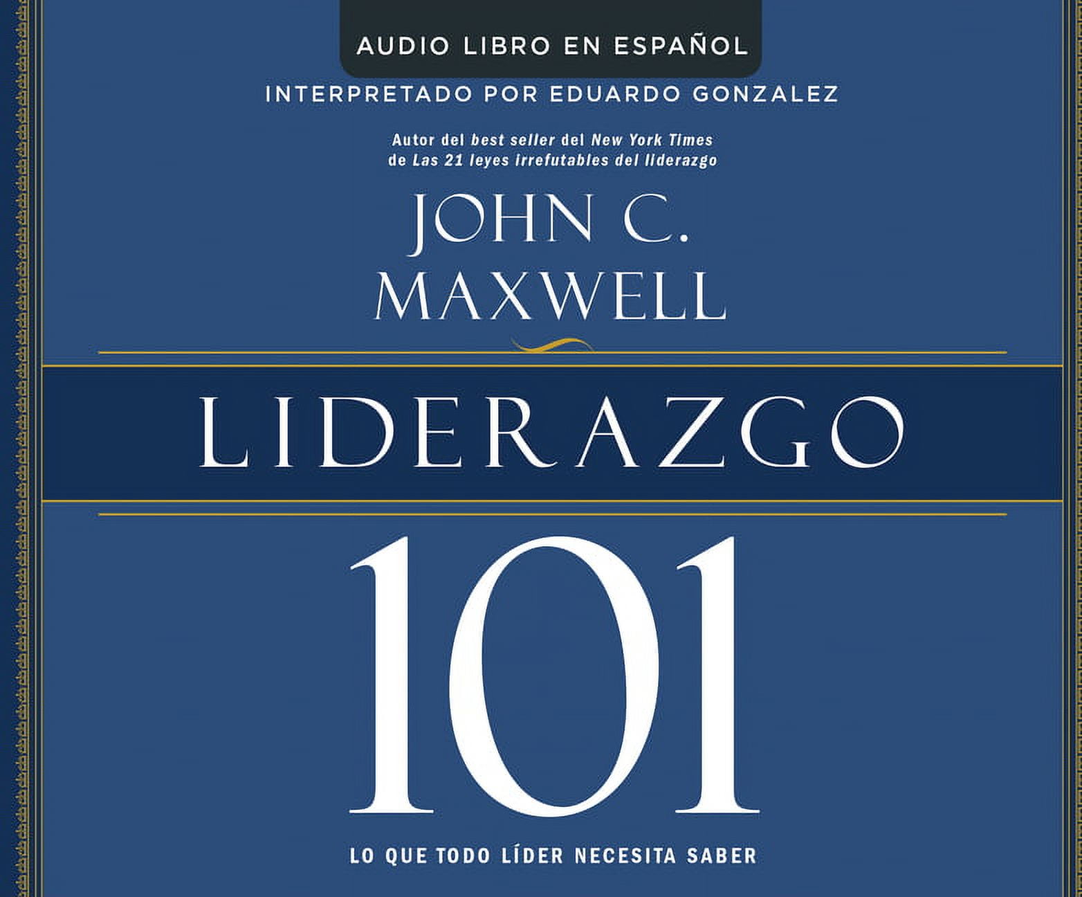 Maxwell 101: Liderazgo 101 (Leadership 101): Lo Que Todo Lider Necesita Saber (What Every Leader ...