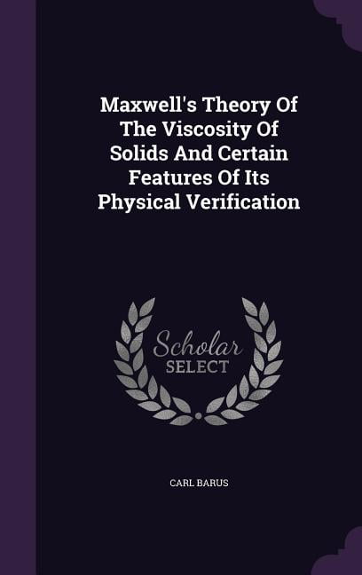 Maxwell's Theory Of The Viscosity Of Solids And Certain Features Of Its ...