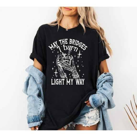 May the Bridges I Burn Light The Way Shirt, Saying Shirt, Witchy Womens ...