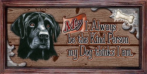 May I Always Be The Kind Of Person My Dog Thinks I Am Black Lab Novelty Sign | Indoor/Outdoor ...