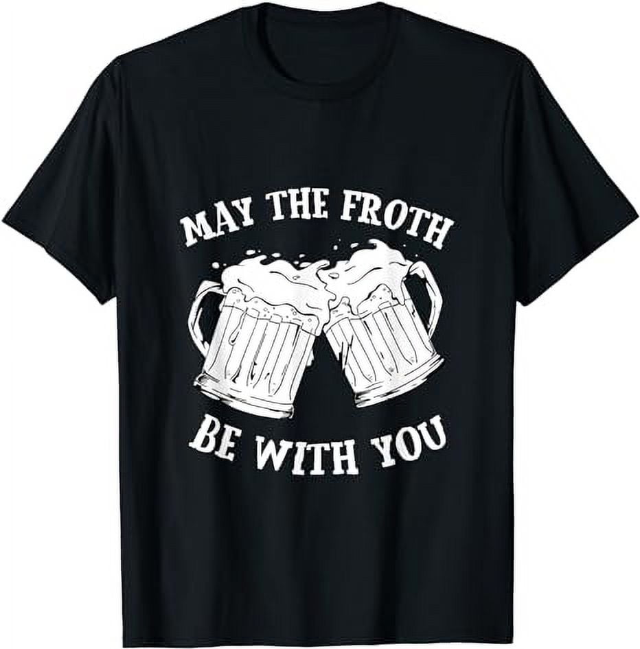 May The Froth Be With You Beer Mug Funny Joke Meme T-Shirt T-Shirt ...