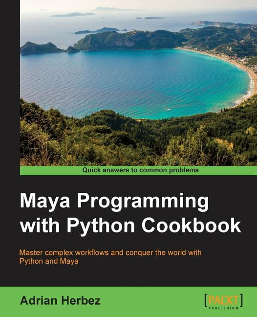 Maya Programming with Python Cookbook: Master complex workflows and conquer the world with ...