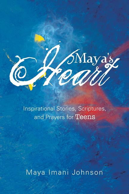 Maya's Heart : Inspirational Stories, Scriptures, and Prayers for Teens ...