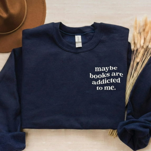 Maybe Books Are Addicted To Me Embroidered Sweatshirt, Funny Bookish ...
