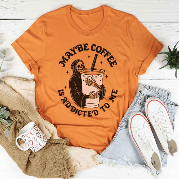 Maybe Coffee Is Addicted To Me Tee Heather Orange S Peachy Sunday T ...