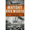 Mayday Over Wichita: The Worst Military Aviation Disaster in Kansas ...