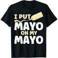 Mayonnaise Lovers Mayo Lovers I Put Mayo On My Mayo T-Shirt - Walmart.com