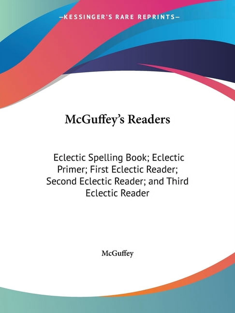 McGuffey's Readers: Eclectic Spelling Book; Eclectic Primer; First ...