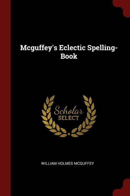 Mcguffey's Eclectic Spelling-Book (Paperback) - Walmart.com