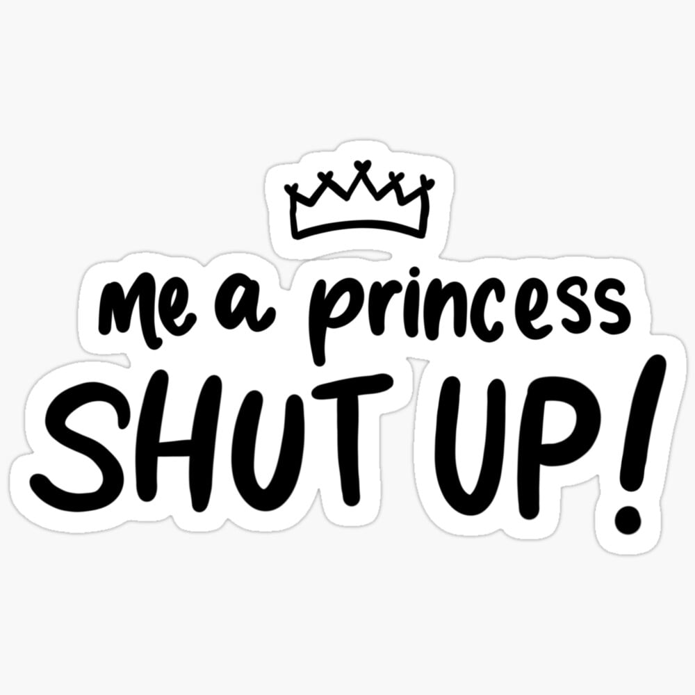 Me A Princess Shut Up Sticker Phone Decal Water Bottle Stickers Car ...